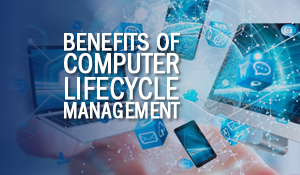 The Benefits of Computer Lifecycle Management - PCS