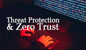 Maximizing Cybersecurity: Threat Protection and Zero Trust