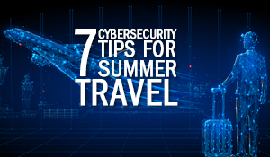 7 Cybersecurity Tips for Summer Travel