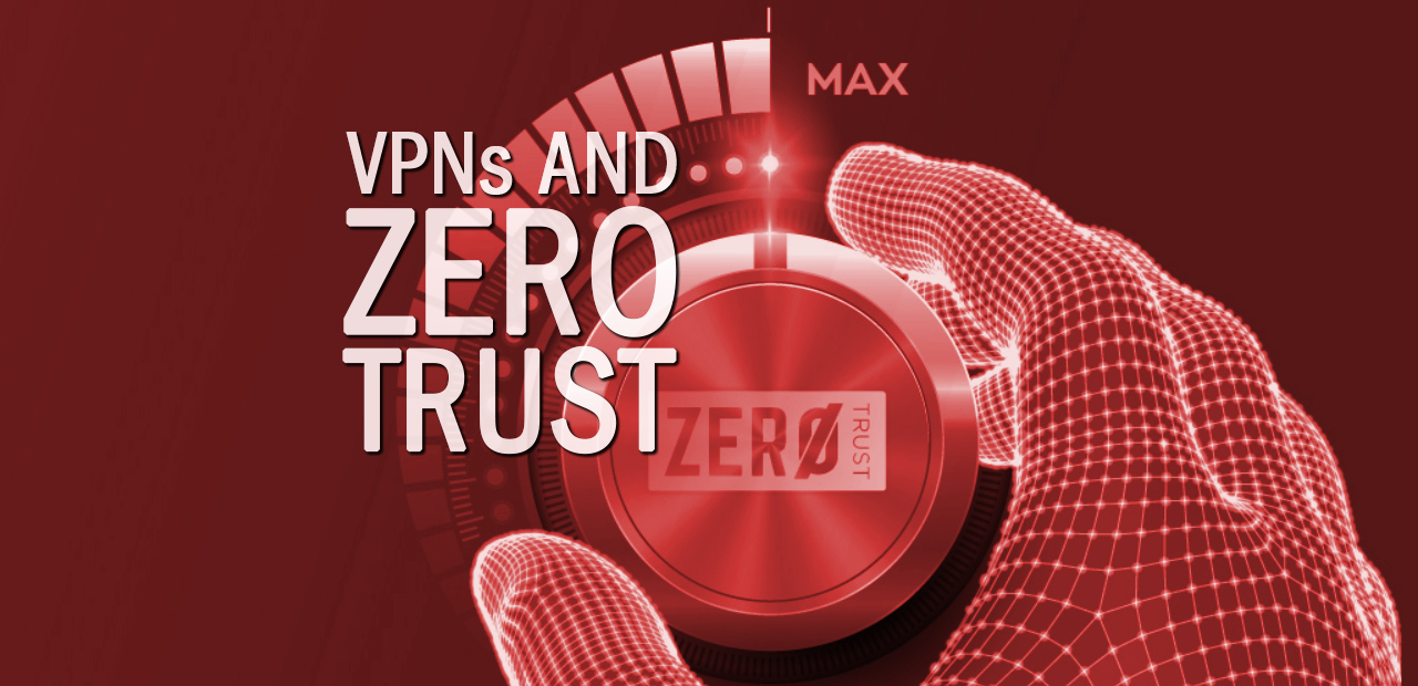 The Importance of VPNs within a Zero Trust Policy